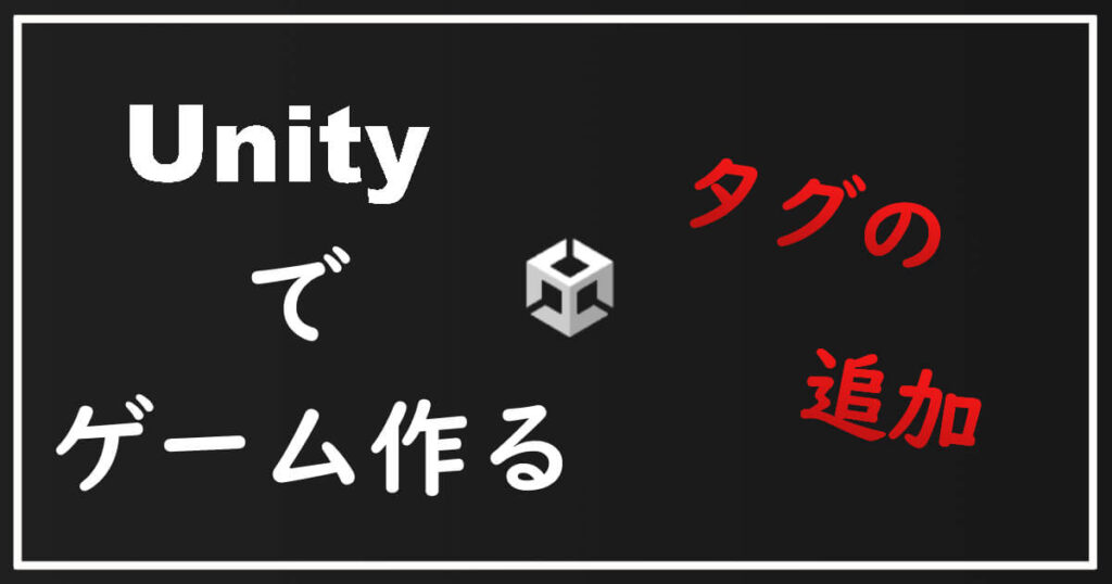 Unityでゲームを作ろう ～タグの追加と設定～